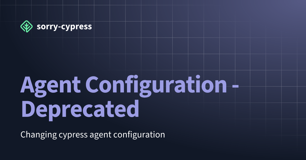 Agent Configuration - Deprecated | sorry-cypress